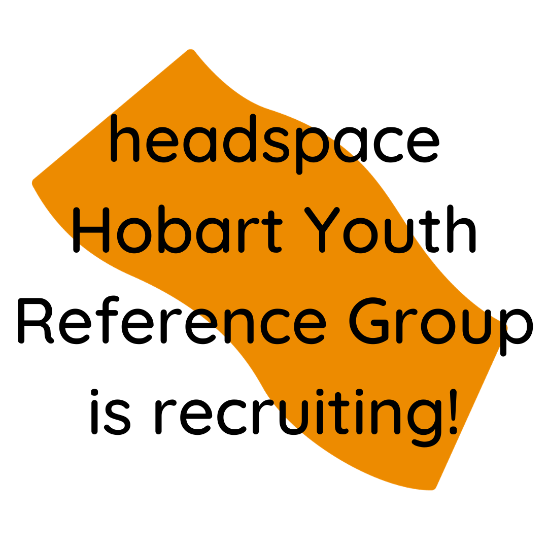 headspace Hobart Youth Reference Group is recruiting!!